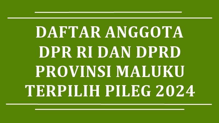 Daftar Nama Semua Anggota DPR RI dan DPRD Provinsi Maluku Terpilih di Pileg 2024 - Halaman 4 ...