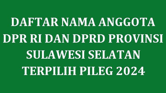 Daftar Nama Semua Anggota DPR RI dan DPRD Provinsi Sulawesi Selatan yang Terpilih di Pileg 2024 ...
