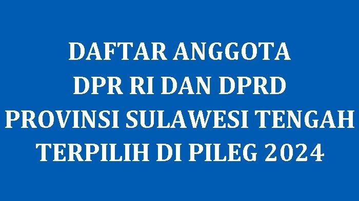 Daftar Nama Semua Anggota DPR RI dan DPRD Provinsi Sulawesi Tengah Terpilih di Pileg 2024 ...