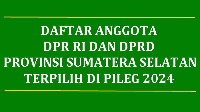 Daftar Nama Semua Anggota DPR RI dan DPRD Provinsi Sumatera Selatan Terpilih di Pileg 2024 ...