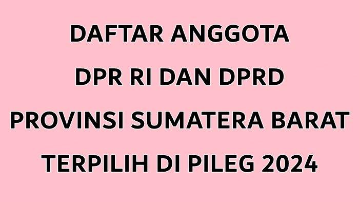 Daftar Nama Semua Anggota DPR RI dan DPRD Provinsi Sumbar Terpilih di Pileg 2024 - Tribunmanado ...