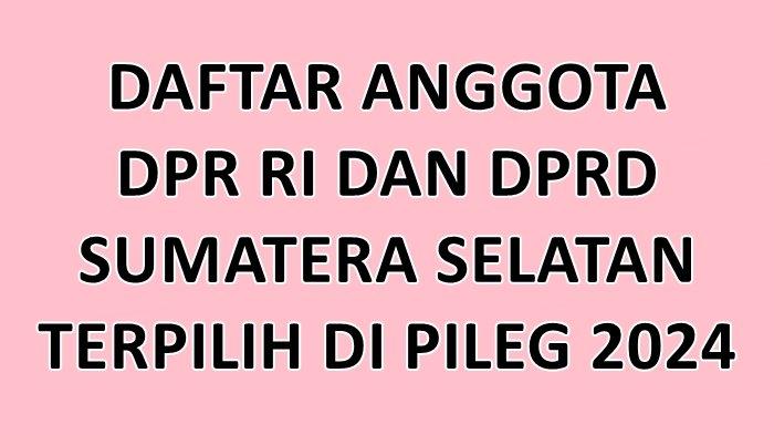 Daftar Nama Semua Anggota DPR RI dan DPRD Provinsi Sumsel Terpilih di Pileg 2024 - Tribunmanado ...