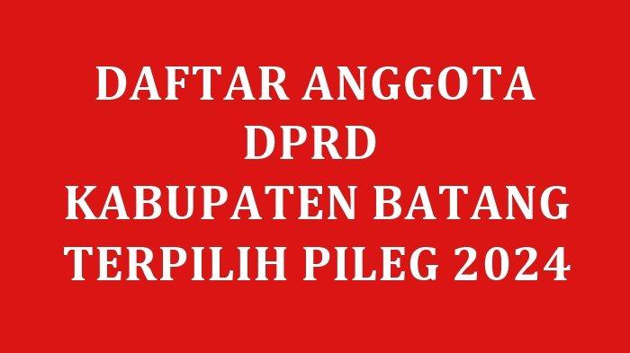 Daftar Nama Semua Anggota DPRD Kabupaten Batang Terpilih di Pileg 2024 - Tribunmanado.co.id