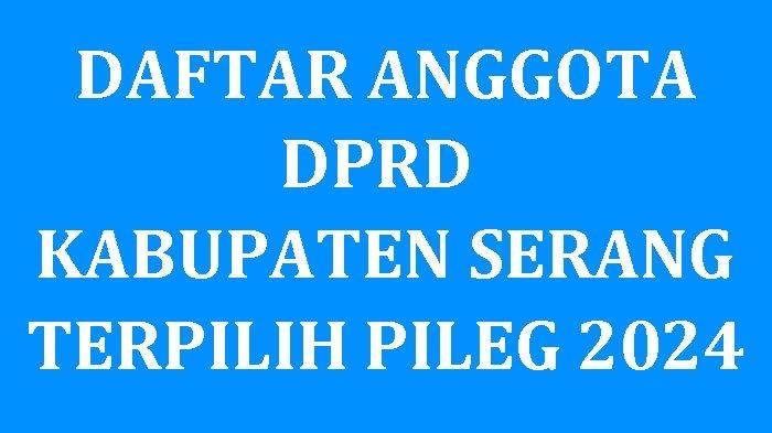 Daftar Nama Semua Anggota DPRD Kabupaten Serang Terpilih di Pileg 2024 - Tribunmanado.co.id