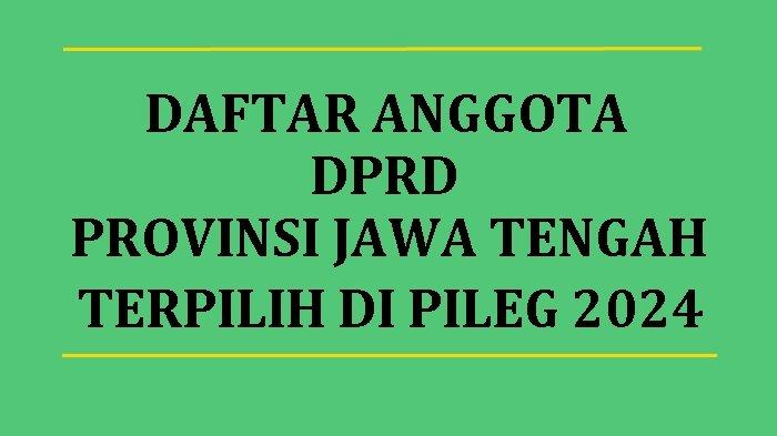 Daftar Nama Semua Anggota DPRD Provinsi Jawa Tengah yang Terpilih di Pileg 2024 - Tribunmanado.co.id