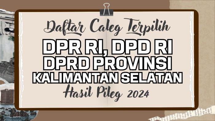 Daftar Nama Semua Caleg DPR RI, DPD RI, DPRD Provinsi Kalimantan Selatan Terpilih di Pileg 2024 ...