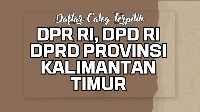 Daftar Nama Semua Caleg Terpilih DPR RI, DPD RI, DPRD Provinsi Kalimantan Timur Hasil Pileg 2024 ...