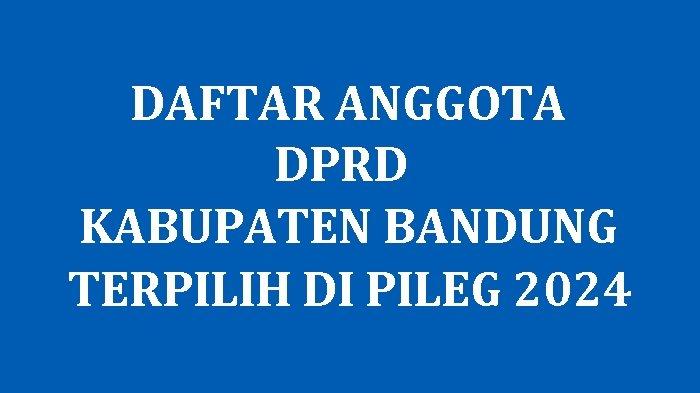 Daftar Nama Semua Caleg Terpilih DPRD Kabupaten Bandung di Pileg 2024 - Tribunmanado.co.id