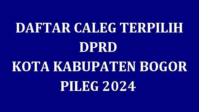 Daftar Nama Semua Anggota DPRD Kabupaten Bogor yang Terpilih di Pileg 2024 - Tribunmanado.co.id