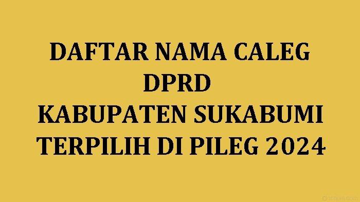 Daftar Nama Semua Caleg Terpilih DPRD Kabupaten Sukabumi di Pileg 2024 - Tribunmanado.co.id