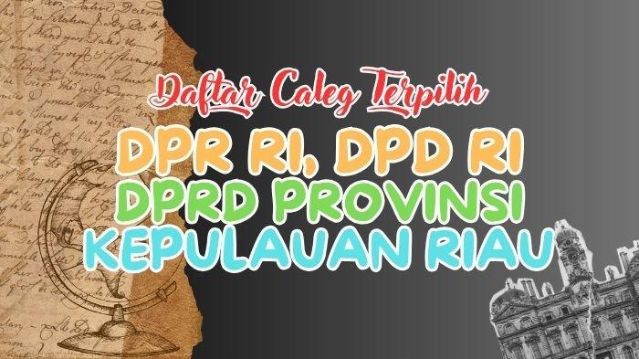 Daftar Nama-nama Anggota DPR RI, DPD RI dan DPRD Kepulauan Riau Periode 2024-2029 - Halaman 2 ...