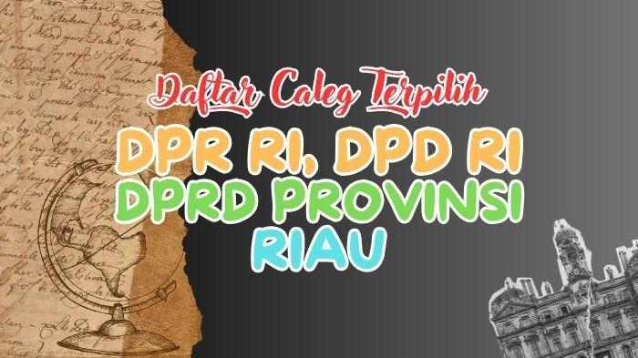 Daftar Nama-nama Anggota DPR RI, DPD RI dan DPRD Riau Periode 2024-2029 - Tribunmanado.co.id