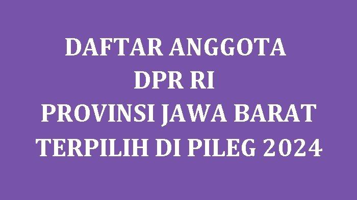 Daftar Nama-nama Anggota DPR RI Jawa Barat yang Terpilih di Pileg 2024 - Tribunmanado.co.id