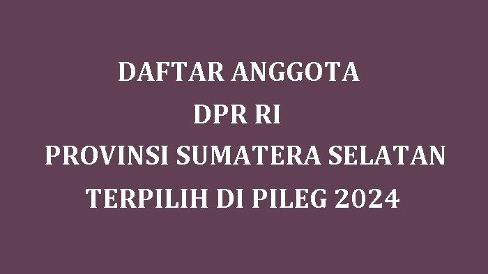 Daftar Nama-nama Anggota DPR RI Sumatera Selatan yang Terpilih di Pileg ... Daftar Nama-nama Anggota DPR RI Sumatera Selatan yang Terpilih di Pileg ...