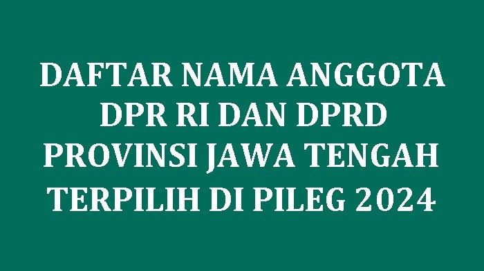 Daftar Nama-nama Anggota DPR RI dan DPRD Provinsi Jawa Tengah Terpilih Pileg 2024 - Tribunmanado ...