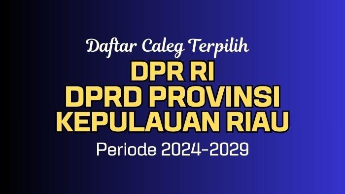 Daftar Nama-nama Anggota DPR RI dan DPRD Provinsi Kepulauan Riau Terpilih Hasil Pemilu 2024 ...