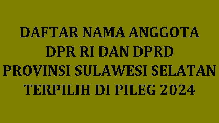Daftar Nama-nama Anggota DPR RI dan DPRD Provinsi Sulawesi Selatan Terpilih Pileg 2024 ...