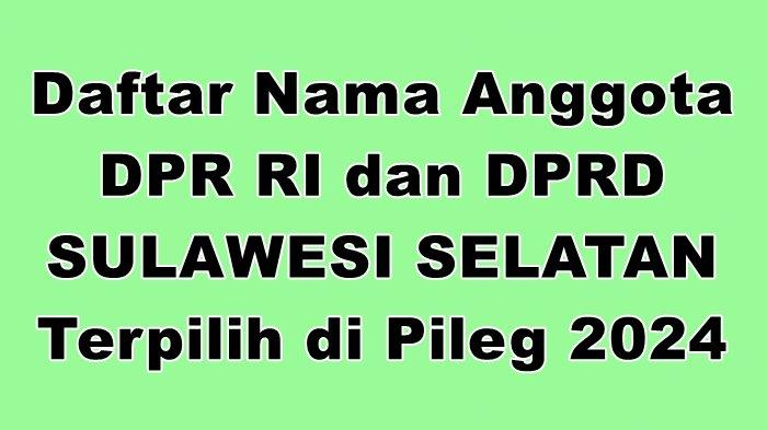 Daftar Nama-nama Anggota DPR RI dan DPRD Provinsi Sulawesi Selatan Terpilih di Pileg 2024 ...