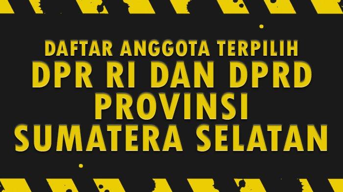 Daftar Nama-nama Anggota DPR RI dan DPRD Provinsi Sumatera Selatan yang Terpilih di Pemilu 2024 ...