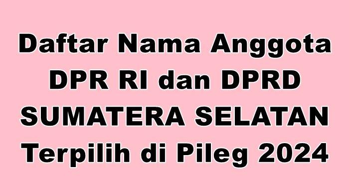 Daftar Nama-nama Anggota DPR RI dan DPRD Provinsi Sumsel Terpilih di Pileg 2024 - Tribunmanado.co.id