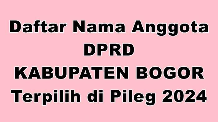 Daftar Nama-nama Anggota DPRD Kabupaten Bogor Terpilih di Pileg 2024 - Tribunmanado.co.id