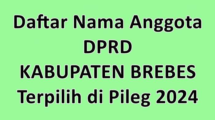 Daftar Nama-nama Anggota DPRD Kabupaten Brebes Terpilih di Pileg 2024 - Tribunmanado.co.id
