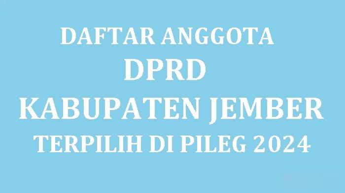 Daftar Nama Lengkap Anggota DPRD Kabupaten Jember Terpilih di Pileg 2024 Dapil 1 hingga 7 ...