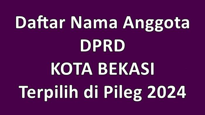 Daftar Nama-nama Semua Anggota DPRD Kota Bekasi Terpilih di Pileg 2024, Dapil 1 hingga 5 ...