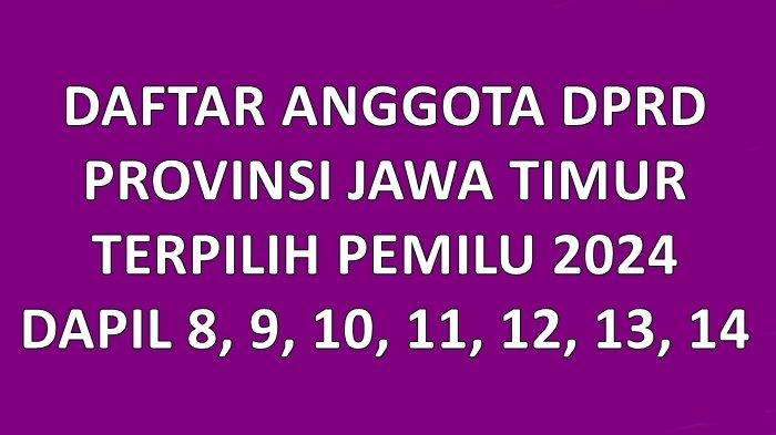 Daftar Nama-nama Anggota DPRD Provinsi Jawa Timur Terpilih di Pileg 2024 dari Dapil 8 hingga 14 ...