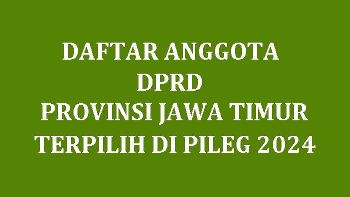 Daftar Nama-nama Anggota DPRD Provinsi Jawa Timur Terpilih di Pileg 2024 - Halaman all ...