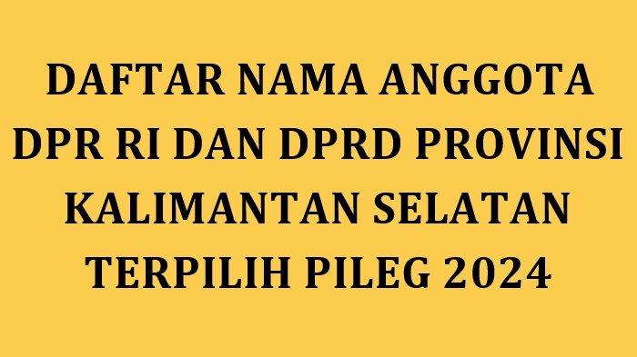 Daftar Nama-nama Semua Anggota DPR RI dan DPRD Provinsi Kalimantan Selatan yang Terpilih 2024 ...