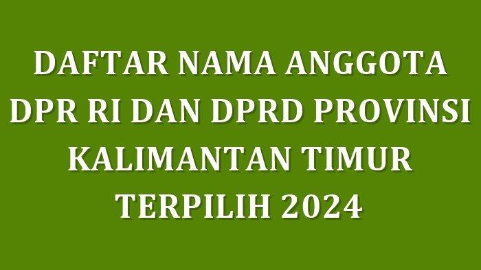 Daftar Nama-nama Semua Anggota DPR RI dan DPRD Provinsi Kalimantan Timur Terpilih di Pileg 2024 ...
