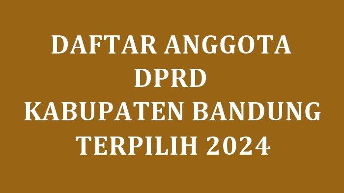 Daftar Nama-nama Semua Anggota DPRD Kabupaten Bandung yang Terpilih ...