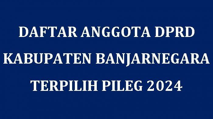 Daftar Nama-nama Semua Anggota DPRD Kabupaten Banjarnegara yang Terpilih di Pileg 2024 ...