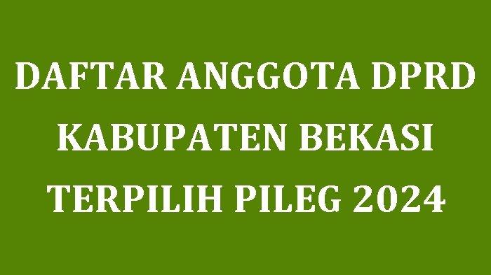 Daftar Nama-nama Semua Anggota DPRD Kabupaten Bekasi Terpilih di Pileg 2024 - Tribunmanado.co.id