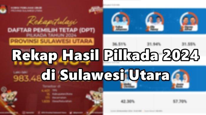 Daftar Rekap Hasil Pilkada 2024 di Sulawesi Utara: Dua Petahana Tumbang, Dominasi PDIP di 9 ...