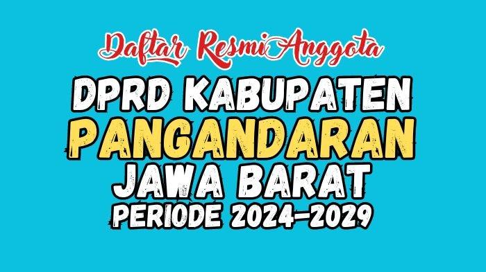 Daftar Resmi 40 Nama Anggota DPRD Kabupaten Pangandaran Jawa Barat Periode 2024-2029 ...