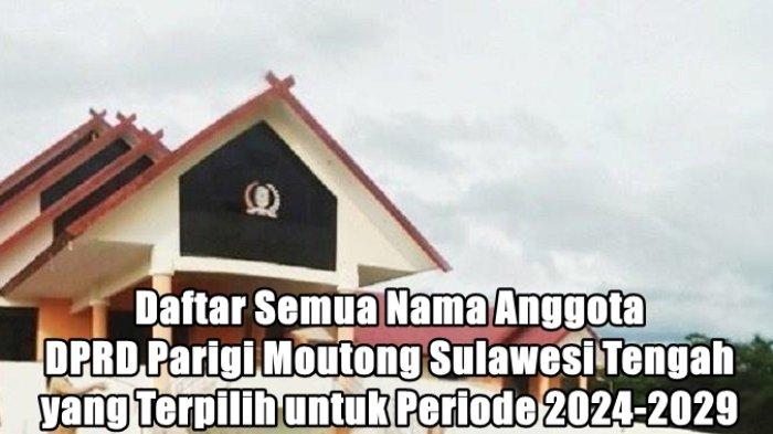 Daftar Semua Nama Anggota DPRD Parigi Moutong Sulawesi Tengah yang Terpilih untuk Periode 2024 ...
