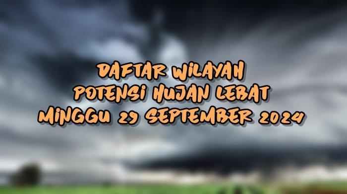 Daftar Wilayah Potensi Hujan Lebat Minggu 29 September 2024, Info BMKG Daerah Patut Waspada ...