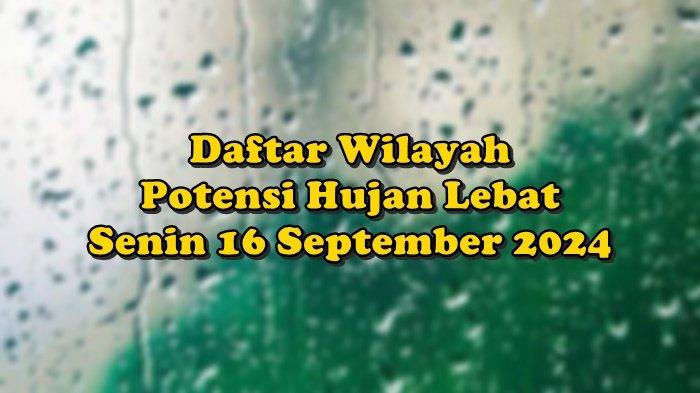 Daftar Wilayah Potensi Hujan Lebat Senin 16 September 2024, Info BMKG ...