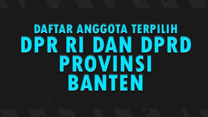 Daftar Nama Anggota DPR RI dan DPRD Provinsi Banten yang Terpilih di Pileg 2024 - Tribunmanado.co.id