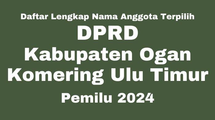 Daftar Nama-nama Anggota DPRD Kabupaten Ogan Komering Ulu Timur Terpilih pada Pemilu 2024 ...