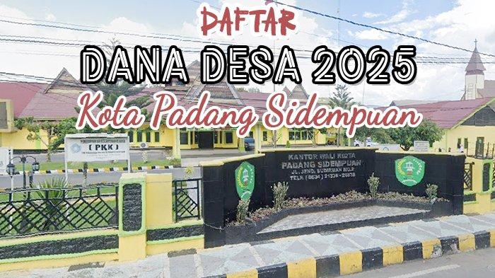 Daftar Lengkap Dana Desa 2025 di Kota Padang Sidempuan Sumatera Utara - Tribunmanado.co.id