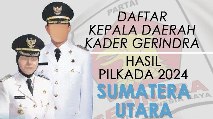 Daftar Kader Gerindra yang Terpilih Jadi Kepala Daerah di Sumatera Utara Hasil Pilkada 2024 ...