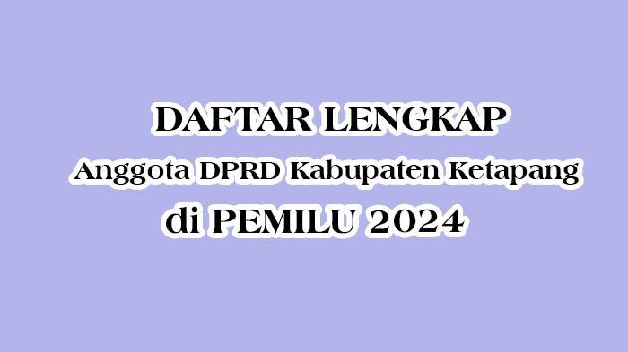 Daftar Lengkap 45 Nama Anggota DPRD Kabupaten Ketapang Terpilih di Pemilu 2024 - Tribunmanado.co.id