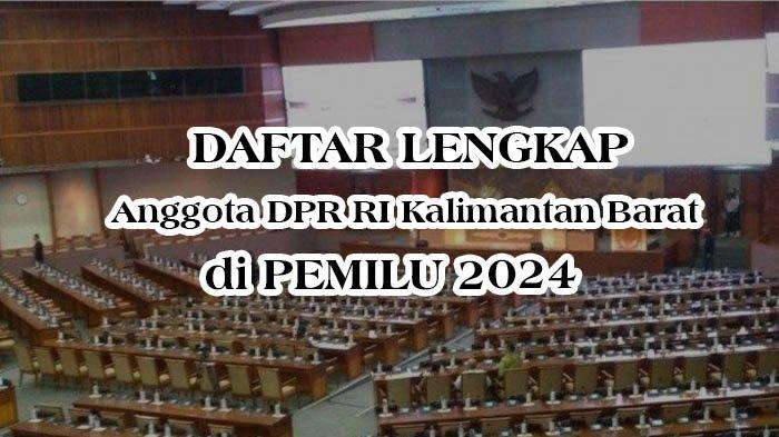 Daftar Lengkap Anggota DPR RI Kalimantan Barat Terpilih di Pileg 2024 - Tribunmanado.co.id
