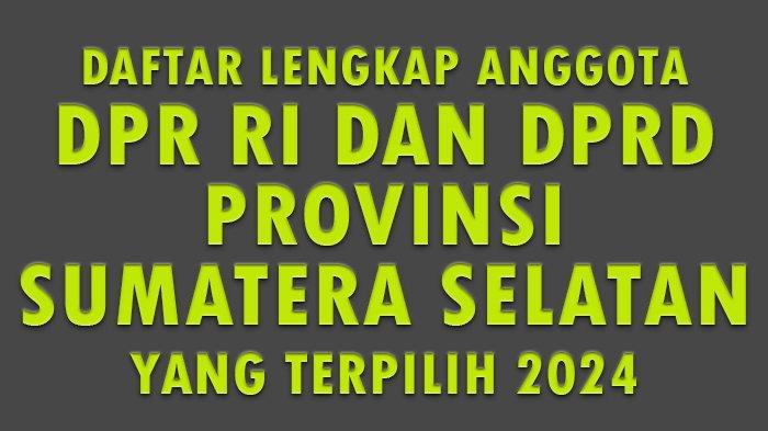 Daftar Lengkap Anggota DPRD Provinsi Sumatera Selatan yang Terpilih 2024 - Tribunmanado.co.id