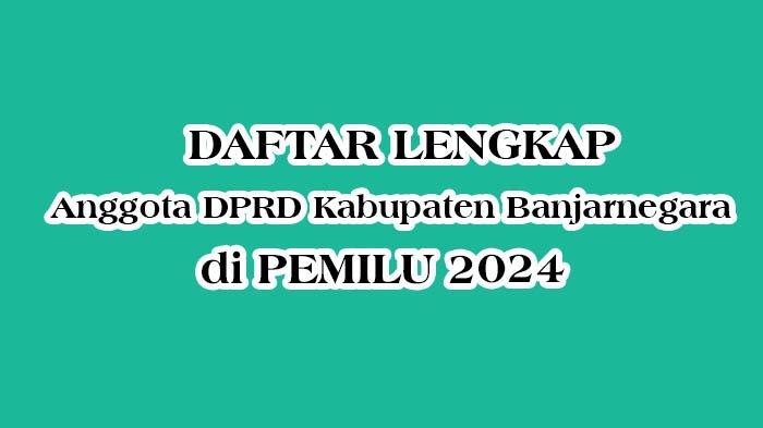 Daftar Lengkap Nama Anggota DPRD Kabupaten Banjarnegara Terpilih di Pemilu 2024 - Tribunmanado.co.id