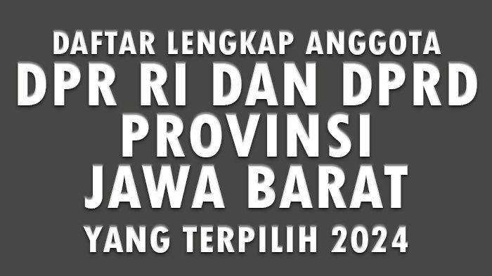 Daftar Anggota DPR RI dan DPRD Provinsi Jawa Barat Terpilih 2024 - Tribunmanado.co.id