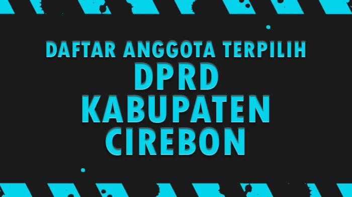 Daftar Nama-nama Anggota DPRD Kabupaten Cirebon Jawa Barat yang Terpilih - Tribunmanado.co.id